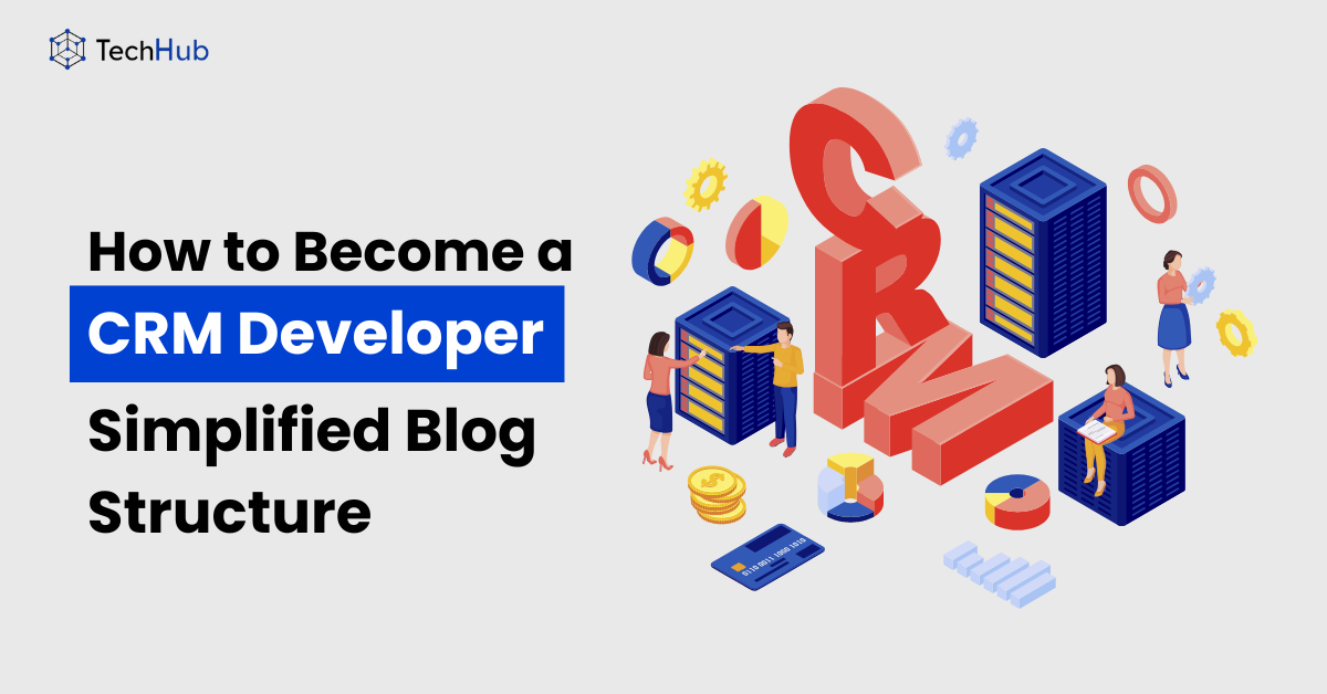 How to Become a CRM Developer: Simplified Blog Structure - TechHub Asia